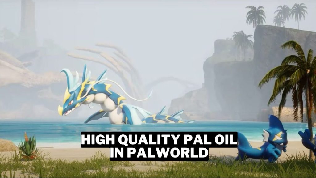 How to get High Quality Pal Oil in Palworld